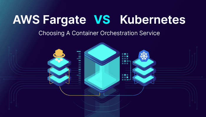 Aws Fargate Vs Kubernetes Container Orchestration Choice