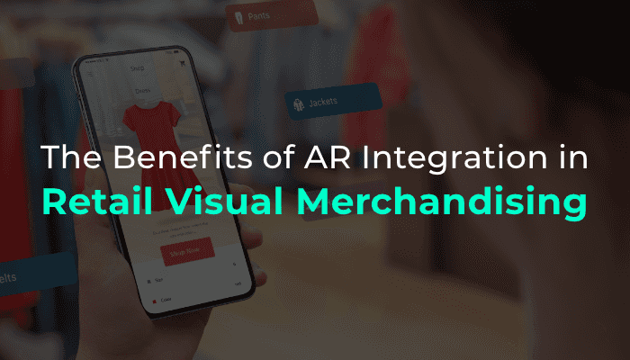 The Benefits of AR Integration in Retail Visual Merchandising