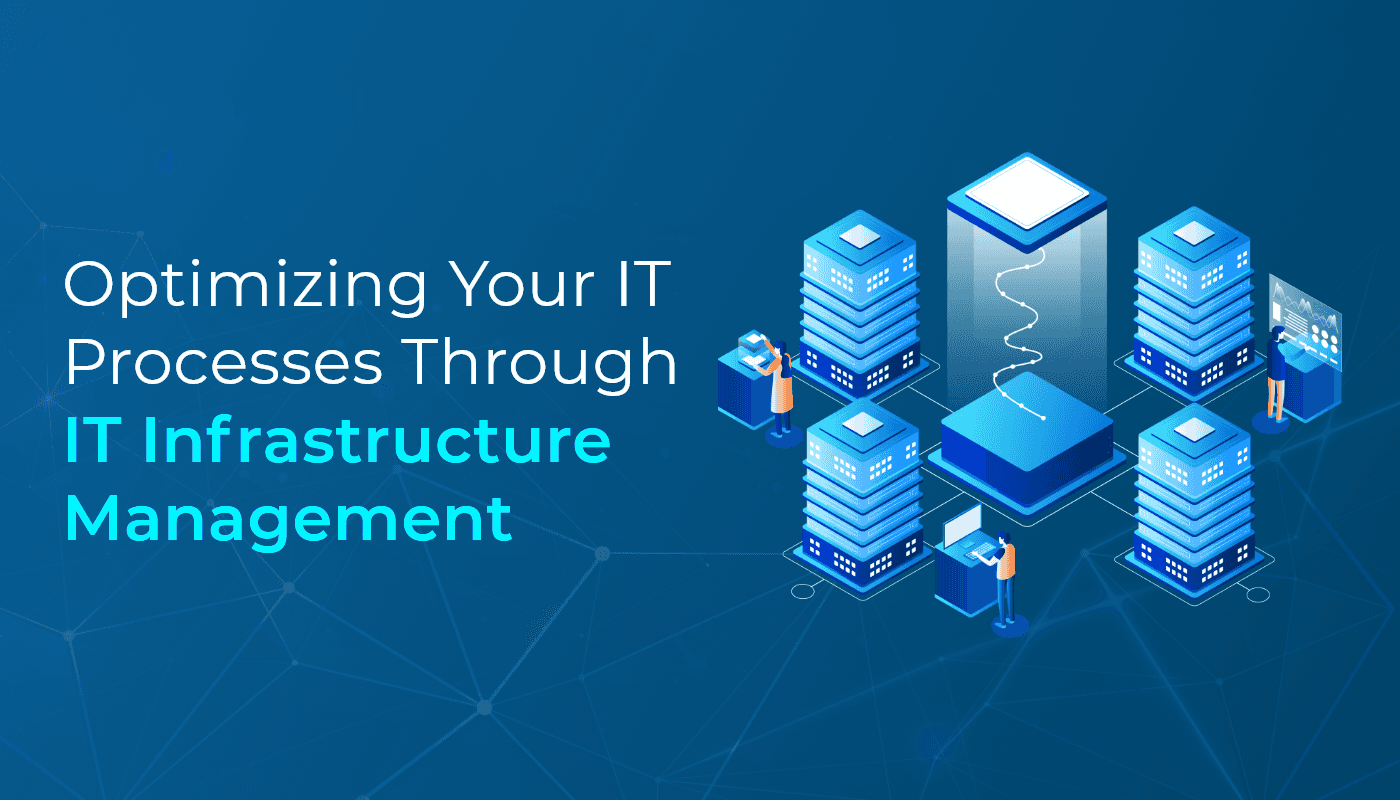 Optimizing Your IT Processes Through IT Infrastructure Management