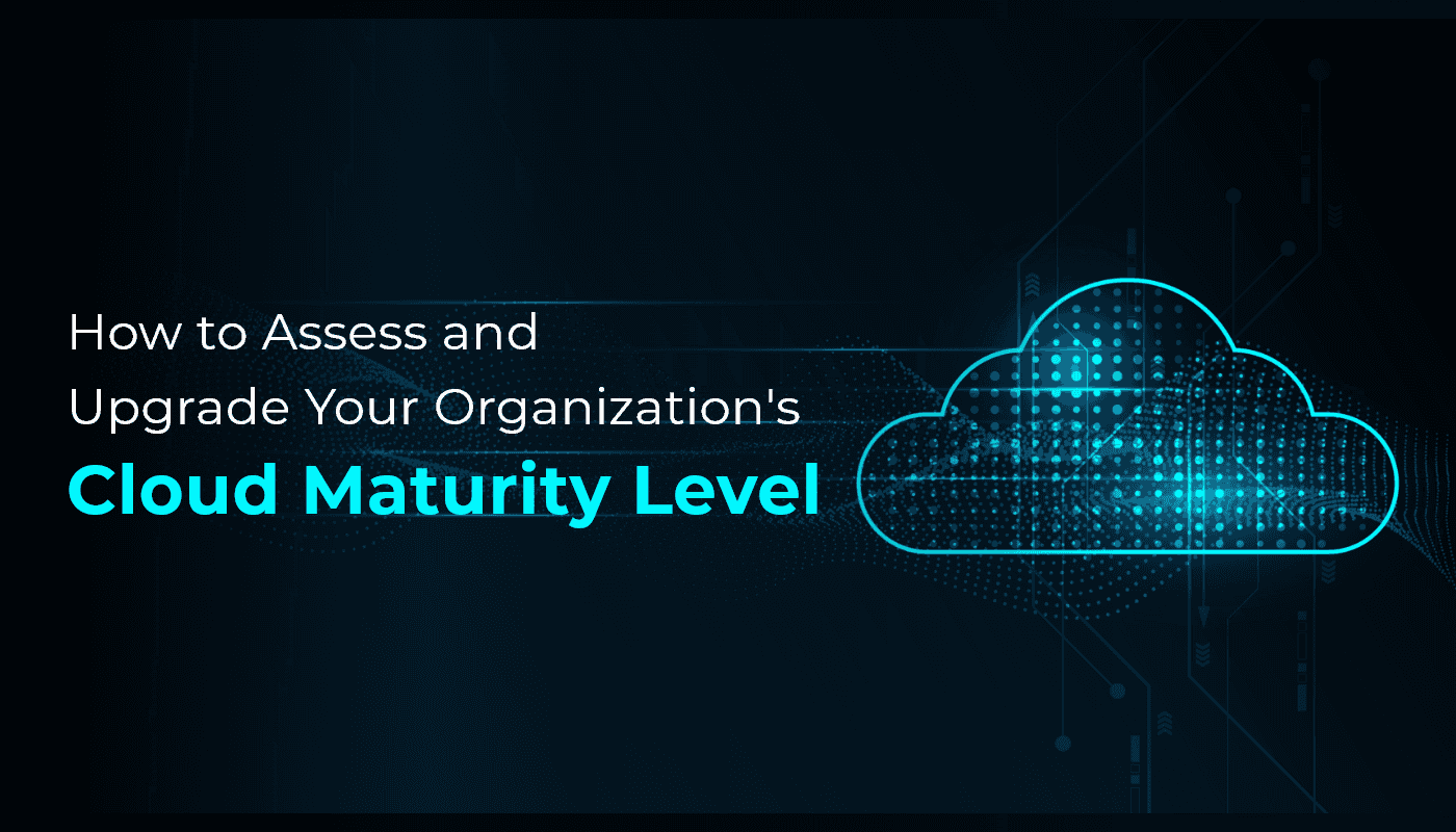 How to Assess and Upgrade Your Organization's Cloud Maturity Level