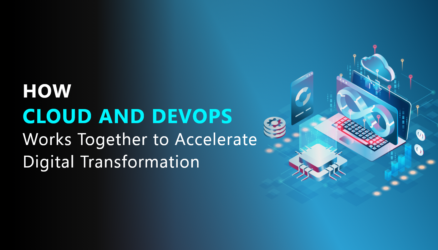 How Cloud and DevOps Works Together to Accelerate Digital Transformation How Cloud and DevOps Works Together to Accelerate Digital Transformation