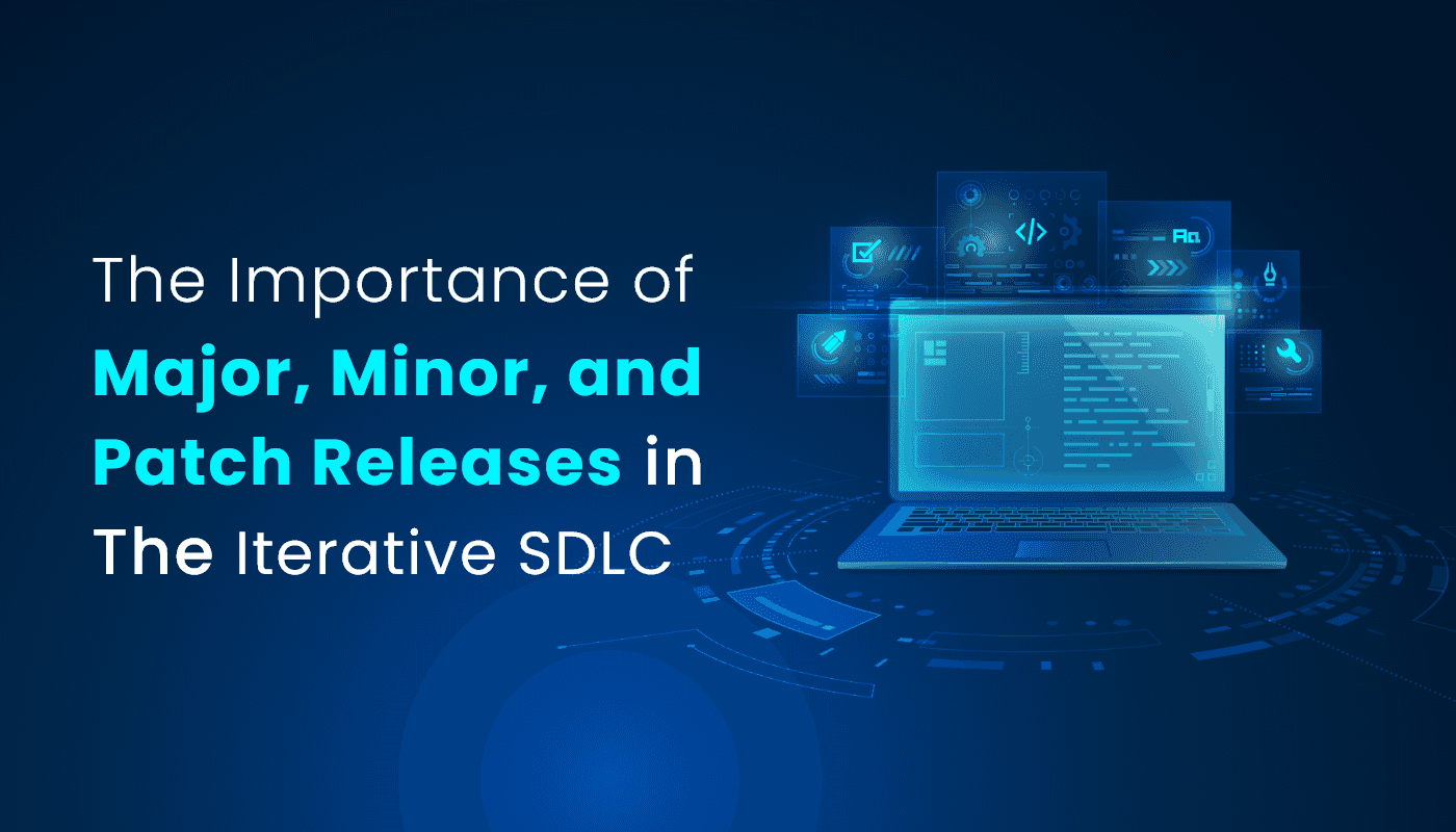 The Importance of Major, Minor, and Patch Releases in The Iterative SDLC