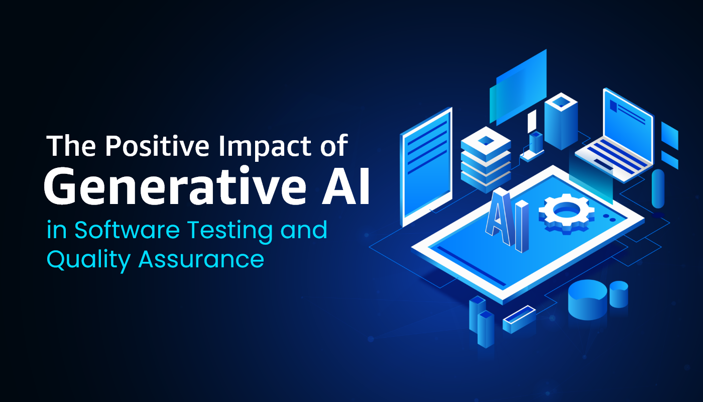 The Positive Impact Of Generative Ai In Software Testing And Quality